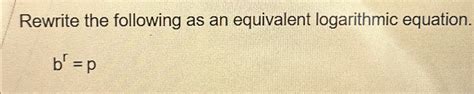 Solved Rewrite The Following As An Equivalent Logarithmic