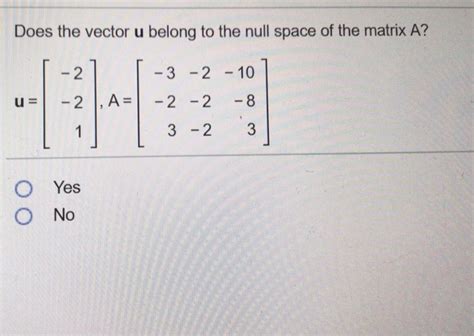 Solved Does The Vector U Belong To The Null Space Of The Chegg Com