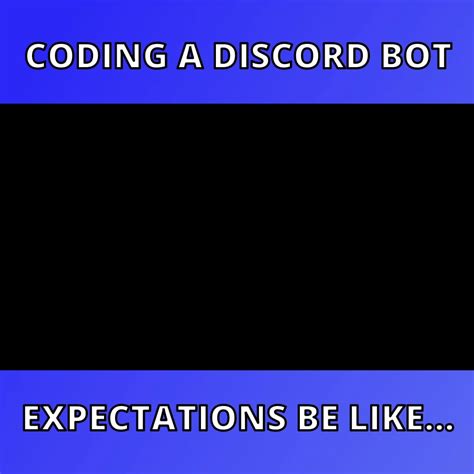 Coding A Discord Bot Expectations Be Like Rdiscordmemes