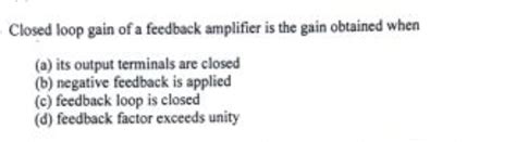 closed loop gain of a feedback amplifier is the gain obtained when a it