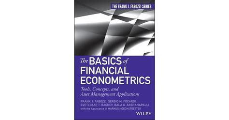 Basics Of Financial Econometrics Tools Concepts And Asset Management Applications By Frank J