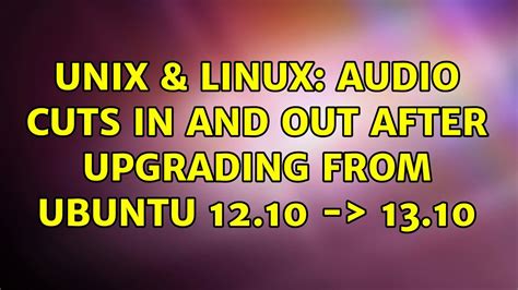 Unix Linux Audio Cuts In And Out After Upgrading From Ubuntu 12 10
