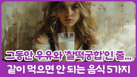 우유와 찰떡궁합인 줄 알았는데 알고보니 우유와 같이 먹으면 안 되는 음식 5가지 우유 음식궁합 자색고구마 견과류 시리얼 시금치 매운음식 Youtube