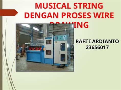musical string dengan proses wire drawing pptx