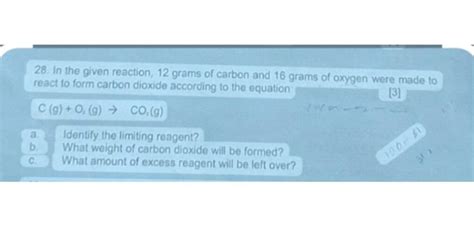 In The Given Reaction 12 Grams Of Carbon And 16 Grams Of Oxygen Were Mad