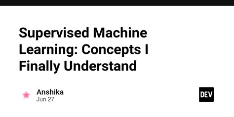 Supervised Machine Learning Concepts I Finally Understand Dev Community