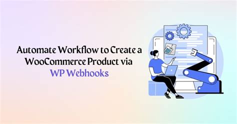 Automate Workflow To Create A WooCommerce Product Via WP Webhooks