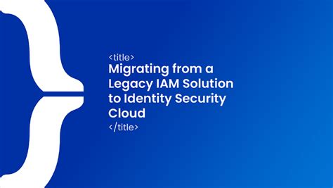 Migrating From A Legacy Iam Solution To Identity Security Cloud Community Blog Sailpoint
