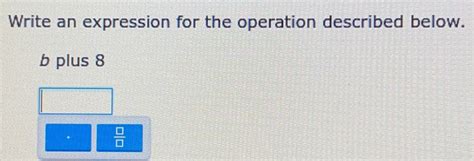 Solved Write An Expression For The Operation Described Below B Plus 8 48 Algebra