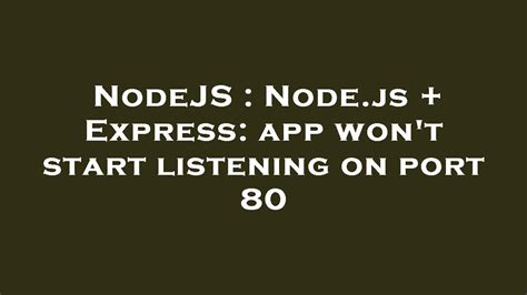 Nodejs Nodejs Express App Wont Start Listening On Port 80 Youtube
