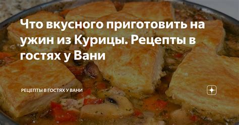 Что вкусного приготовить на ужин из Курицы Рецепты в гостях у Вани Рецепты в гостях у Вани Дзен