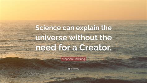 Stephen Hawking Quote Science Can Explain The Universe Without The Need For A Creator”