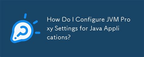 如何為 java 應用程式配置 jvm 代理設定？ java教程 php中文網