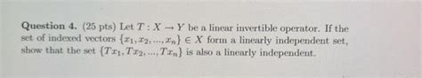 solved question 4 25 pts let t x→y be a linear invertible