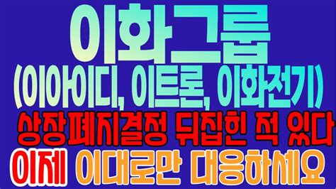 주식 이화그룹 상장폐지 결정 뒤집힌 적 있다 이제 이대로만 대응하세요 이트론 이화전기 이아이디 Youtube
