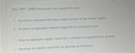 Solved The 2007 2009 ﻿recession Was Caused By Anincrease