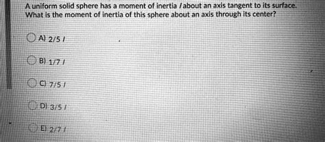 Solved A Uniform Solid Sphere Has A Moment Of Inertia About An Axis Tangent To Its Surface