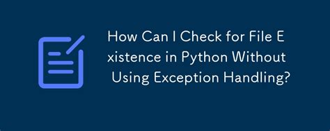 如何在不使用異常處理的情況下在 Python 中檢查檔案是否存在? Python教學 Php中文網 如何在不使用異常處理的情況下在 Python 中檢查檔案是否存在? Python教學 Php中文網