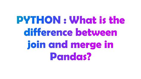 Python What Is The Difference Between Join And Merge In Pandas Youtube
