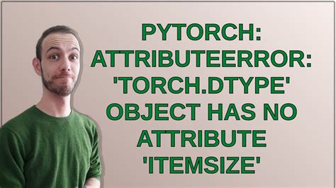 Pytorch Attributeerror Torch Dtype Object Has No Attribute Itemsize Youtube