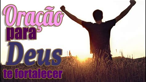 OraÇÃo Poderosa Para Deus Te Fortalecer Youtube