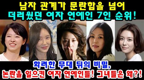 남자 관계가 문란함을 넘어 더러웠던 여자 연예인 7인 순위 화려한 무대 뒤의 비밀 논란을 일으킨 여자 연예인들 그녀들은 왜 Youtube