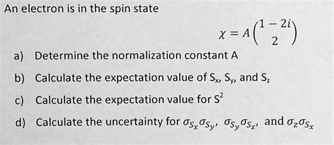 Solved An Electron Is In The Spin State X A 220 2 A Determine The Normalization Constant A