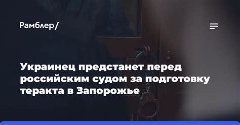 Украинец предстанет перед российским судом за подготовку теракта в Запорожье Рамблер новости