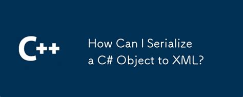 How Can I Serialize A C Object To Xml C Phpcn