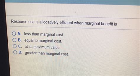Solved Resource Use Is Allocatively Efficient When Marginal