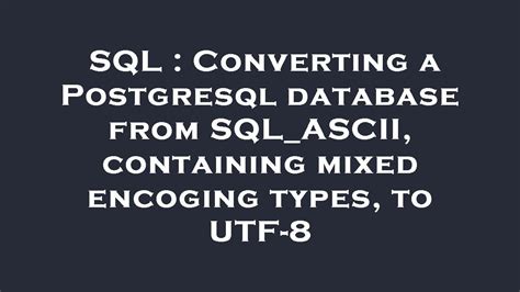 Sql Converting A Postgresql Database From Sqlascii Containing Mixed