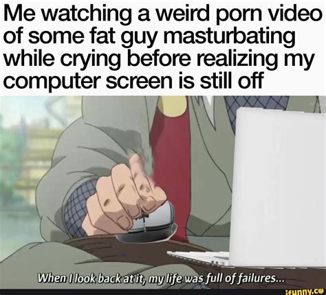 Me Watching A Weird Porn Video Of Some Fat Guy Masturbating While
