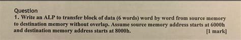 Solved Question 1 Write An ALP To Transfer Block Of Data Chegg Com