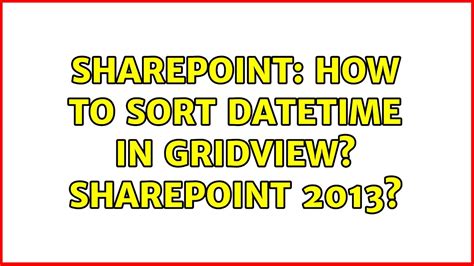 Sharepoint How To Sort Datetime In Gridview Sharepoint 2013 3