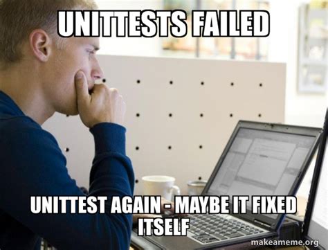 Unittests Failed Unittest Again Maybe It Fixed Itself Programmer