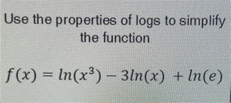 Solved Use The Properties Of Logs To Simplify The
