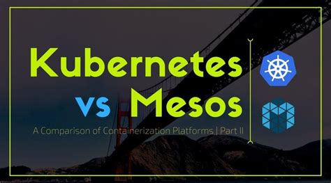 Kubernetes Vs Mesos A Comparison Of Containerization Platforms Webdev