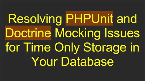 Resolving Phpunit And Doctrine Mocking Issues For Time Only Storage In