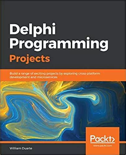 Delphi Programming Projects Build A Range Of Exciting Projects By
