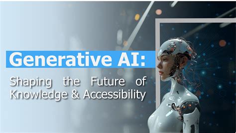 Generative Ai Shaping The Future Of Knowledge And Accessibility Nfinity8