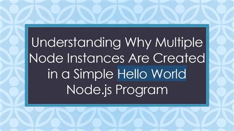 Understanding Why Multiple Node Instances Are Created In A Simple Hello