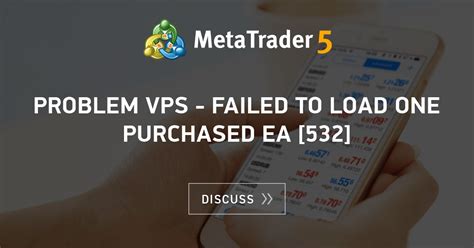 Problem Vps Failed To Load One Purchased Ea 532 Mt5 General