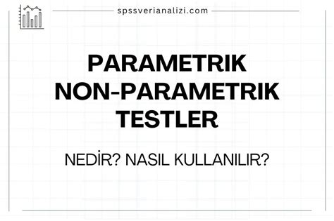 parametrik ve parametrik olmayan non parametrik testler nedir