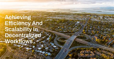 Achieving Efficiency And Scalability In Decentralized Workflows