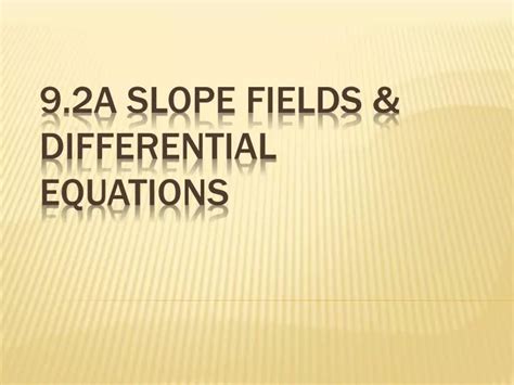 Ppt Understanding Slope Fields And Differential Equations Concepts And Applications