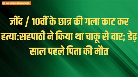 जींद 10वीं के छात्र की गला काट कर हत्या सहपाठी ने किया था चाकू से वार डेढ़ साल पहले पिता की मौत