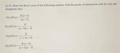 Solved Q 10 Draw The Root Locus Of The Following Systems
