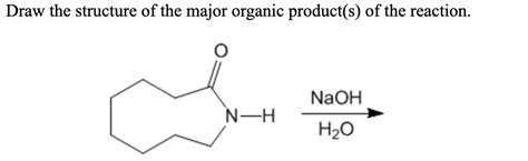 Solved Draw The Structure Of The Major Organic Product S Of The Reaction Naoh N H Hzo