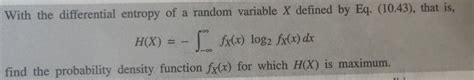 Solved With The Differential Entropy Of A Random Variable X Chegg