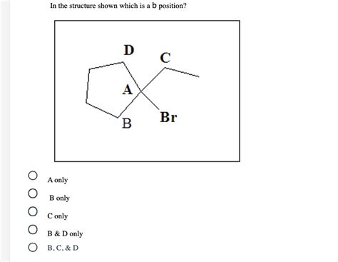 Solved In The Structure Shown Which Is A B Position Br A Chegg Com